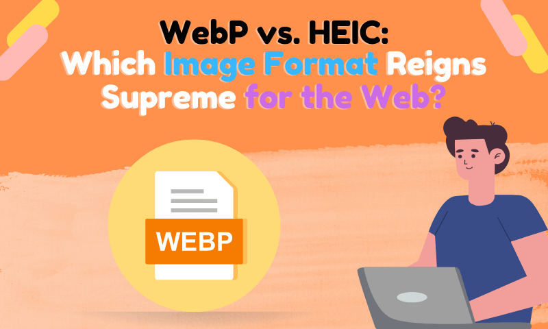 WebP vs. HEIC: Which Image Format Reigns Supreme for the Web?